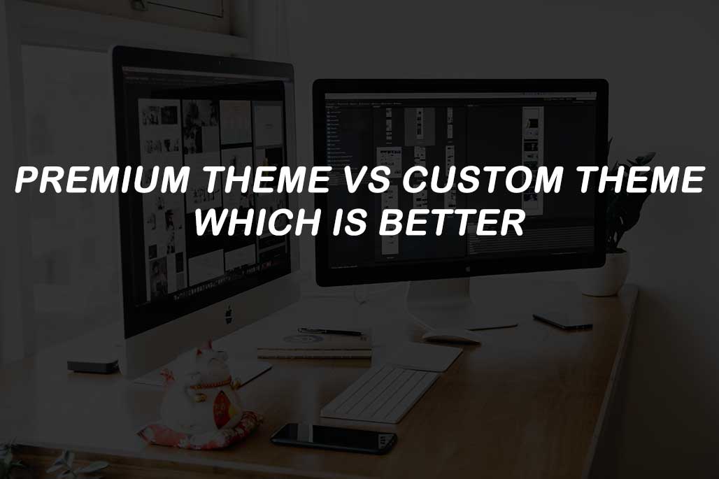 Premium Theme VS Custom Theme which is better